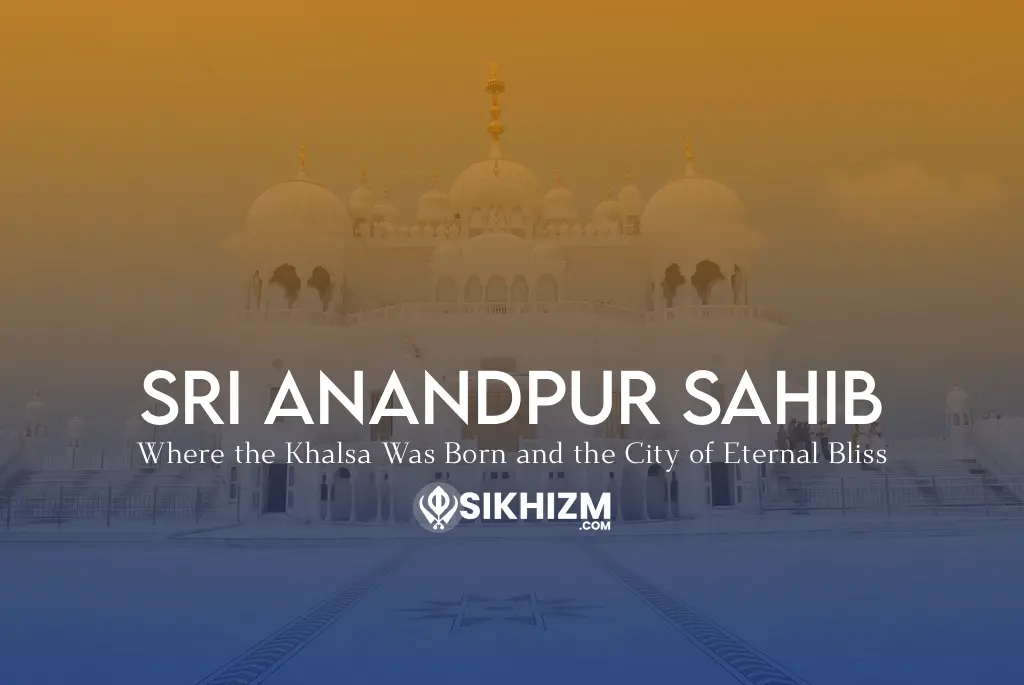 Anandpur Sahib: Where the Khalsa Was Born